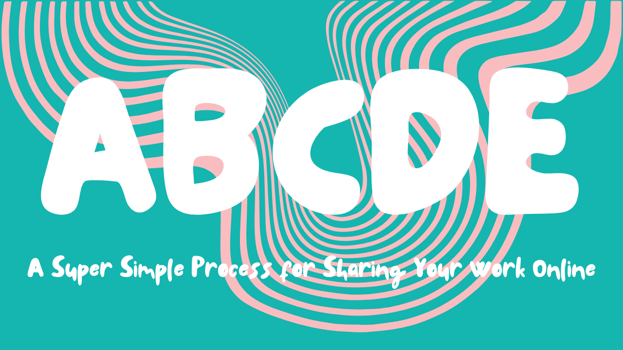 ABCDE: A Super Simple Process for Sharing Your Work Online – Tyler Fugazzie